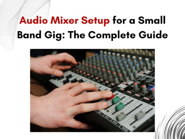 Audio Mixer Setup for Small Band Gigs – The Complete Guide