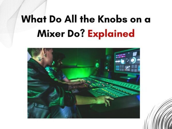 What Do All the Knobs on a Mixer Do? Explained - Audio Mixer