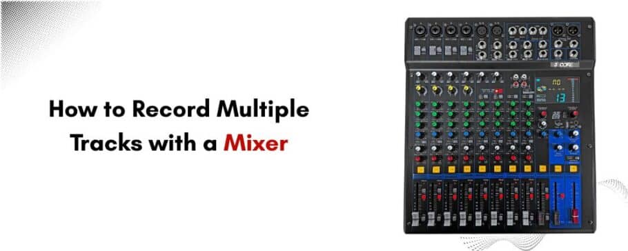 Recording Multiple Tracks with a Mixer - Audio Mixer