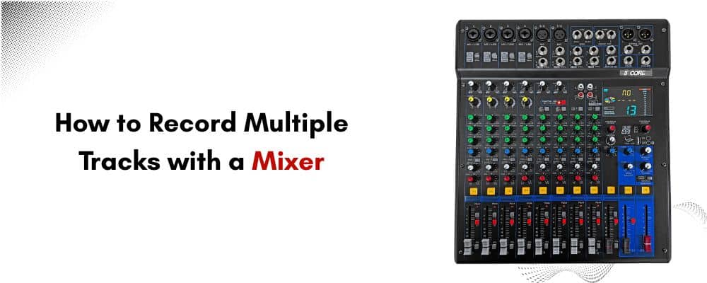 Recording Multiple Tracks with a Mixer - Audio Mixer