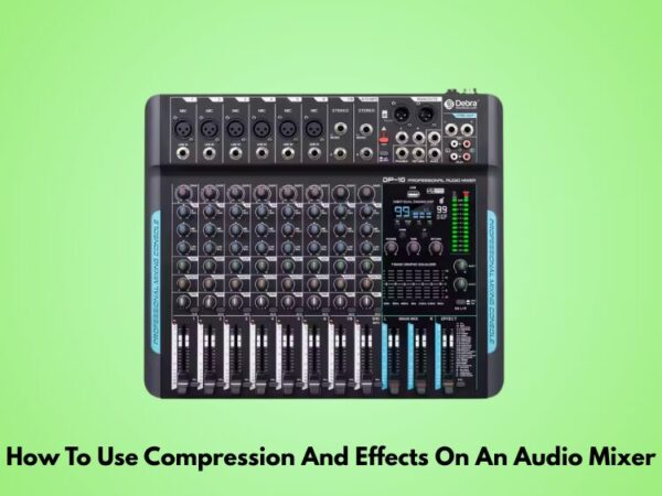 How To Use Compression And Effects On An Audio Mixer - Audio Mixer